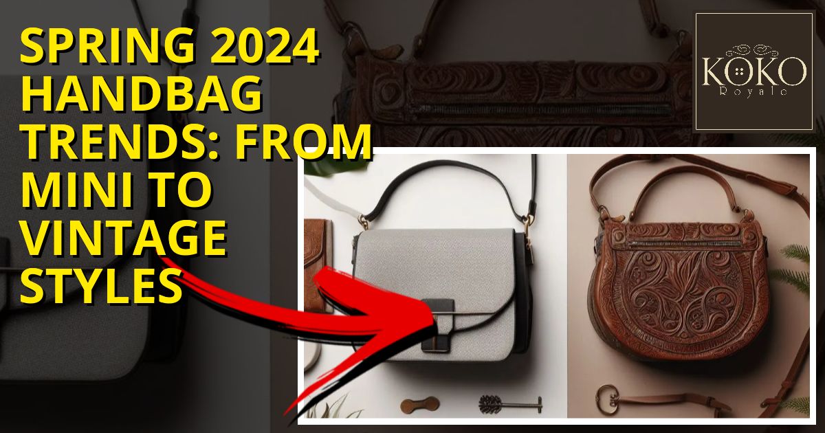 Spring 2024 Handbag Trends: From Mini to Vintage Styles | KoKo Royale