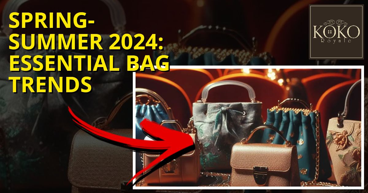 Spring-Summer 2024: Essential Bag Trends | KoKo Royale
