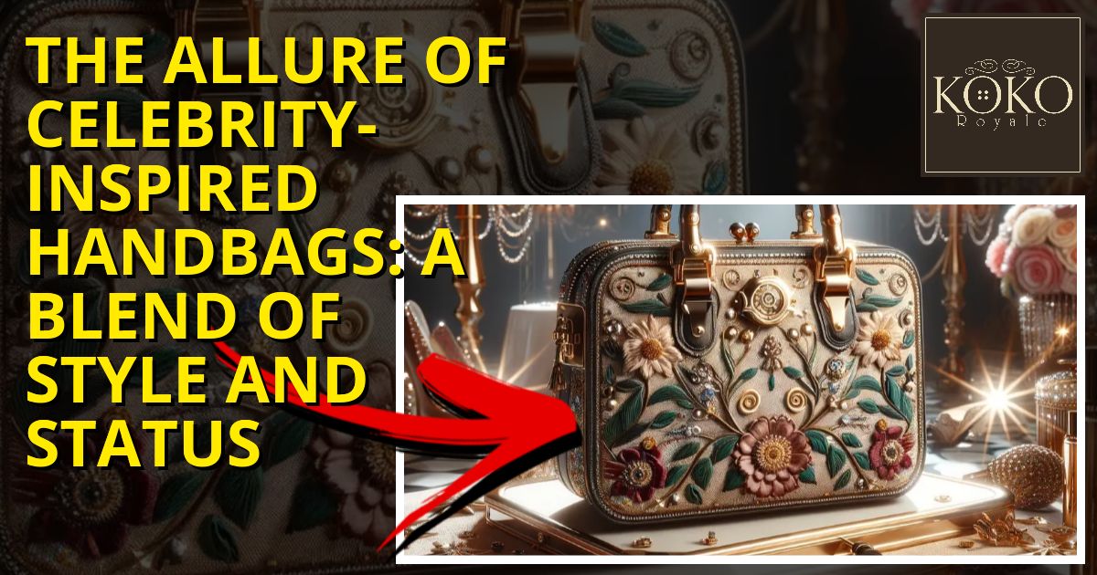 Style & Status: The Allure of Celebrity-Inspired Bags | KoKo Royale