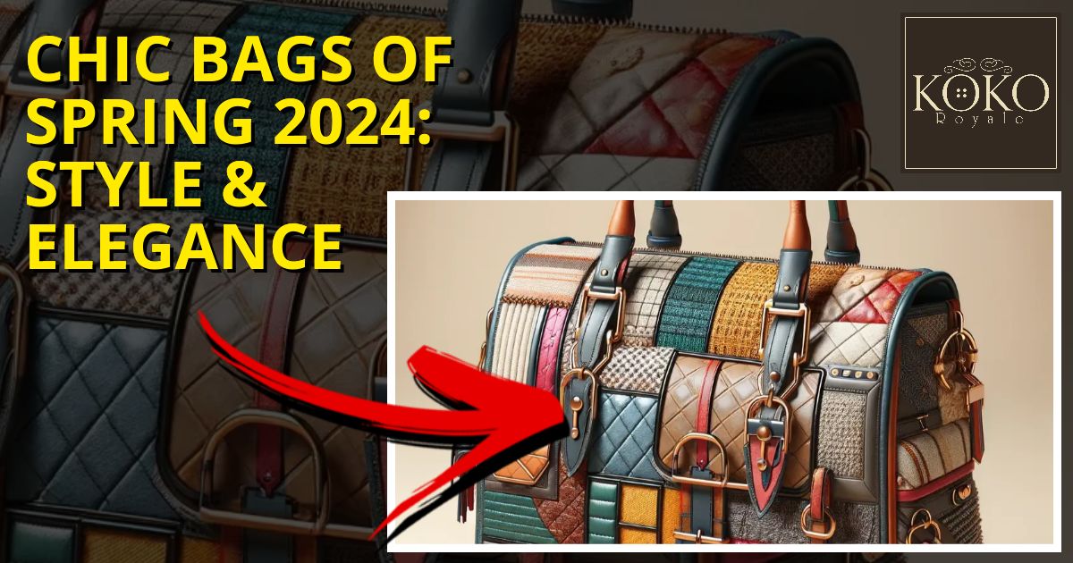 Chic Bags of Spring 2024: Style & Elegance | KoKo Royale