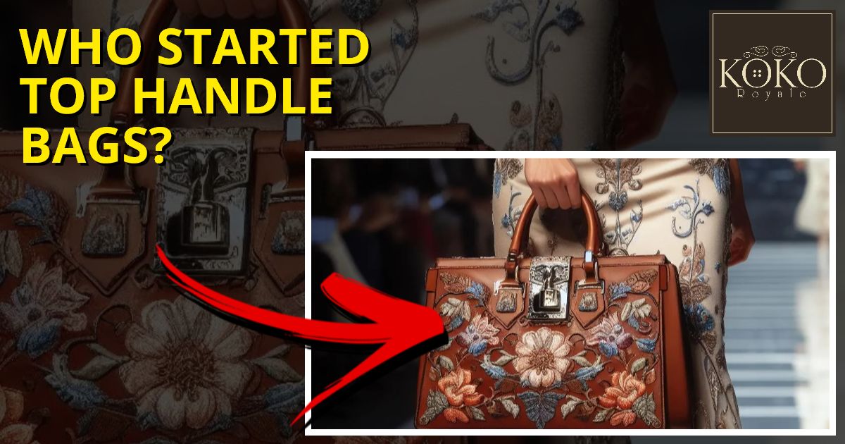 Who started Top Handle bags? | KoKo Royale